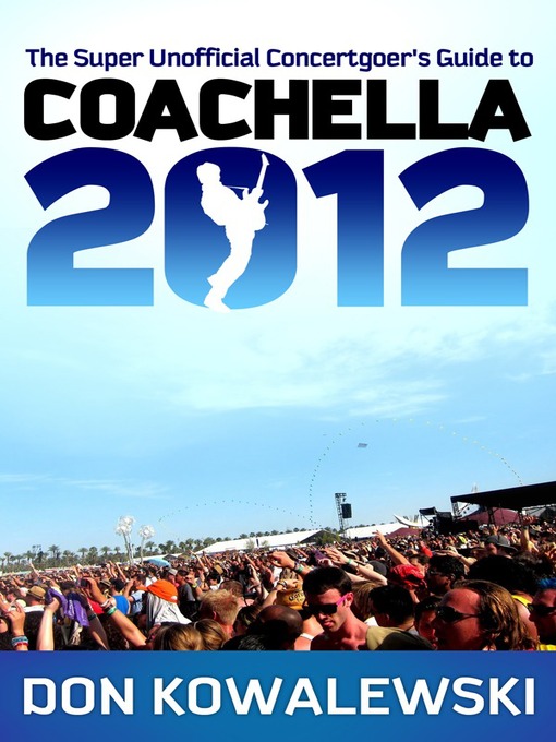 The Super Unofficial Concertgoer’s Guide to Coachella 2012 – Don Kowalewski